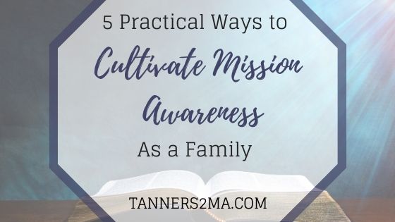 5 Practical Ways to Cultivate Mission Awareness as a Family - Tanners 2 ...
